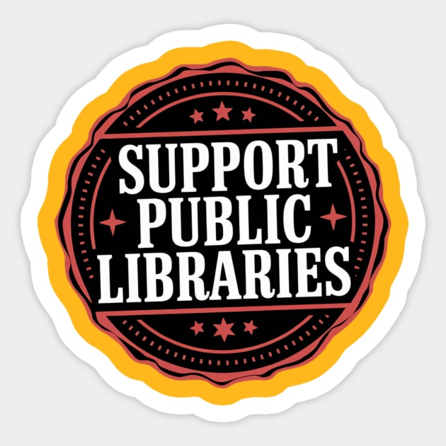 Support Public Libraries - Support Public Libraries - Sticker | TeePublic